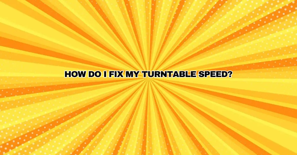 How do I fix my turntable speed? - All For Turntables