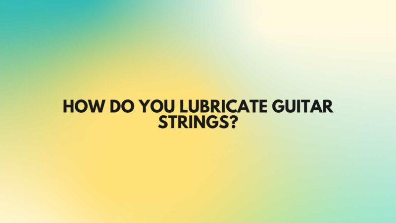 How do you lubricate guitar strings? - All For Turntables