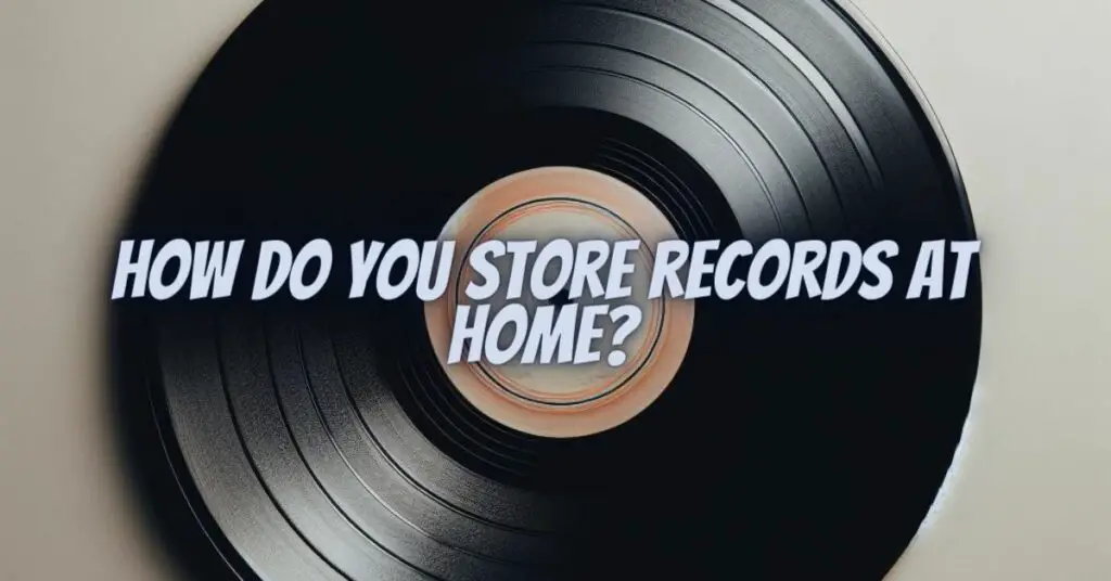 How do you store records at home? - All For Turntables