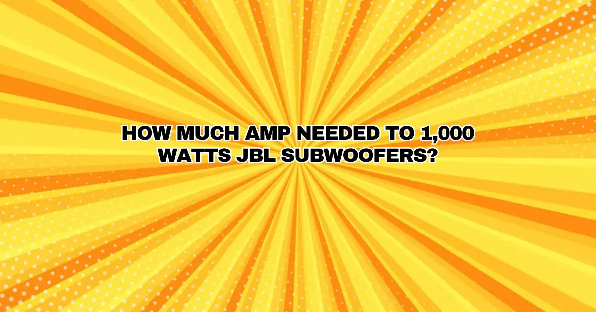 How much amp needed to 1,000 watts JBL subwoofers? - All For Turntables