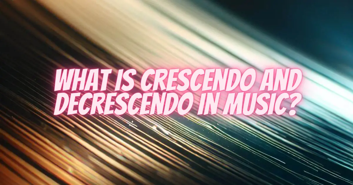 What is crescendo and decrescendo in music? - All For Turntables