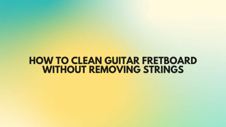 How to clean guitar fretboard without removing strings - All For Turntables