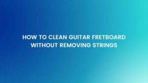How to clean guitar fretboard without removing strings - All For Turntables
