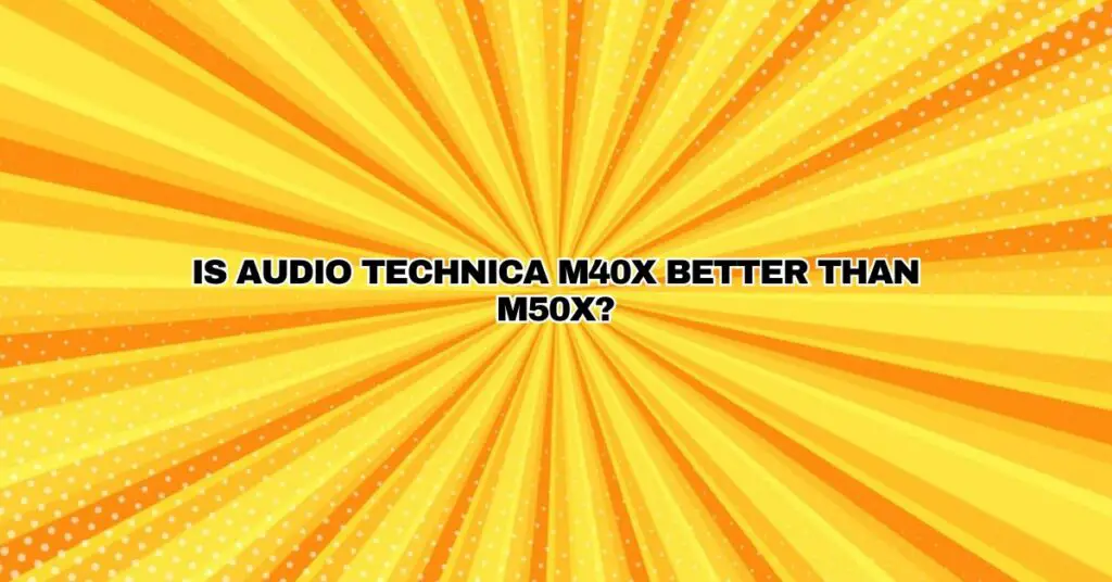 Is Audio Technica M40x better than M50x? - All For Turntables