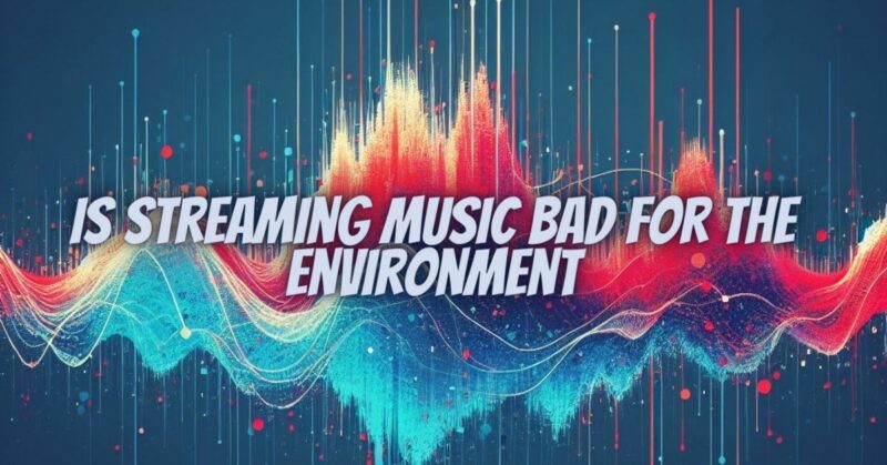 Is streaming music bad for the environment - All For Turntables