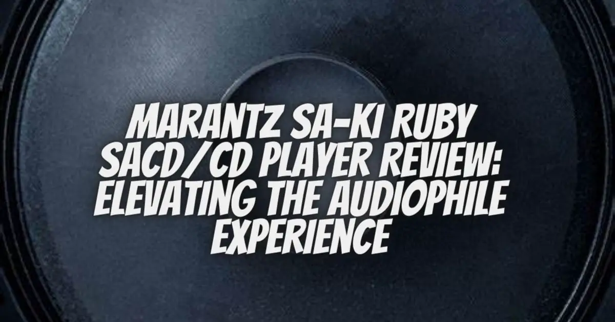 Marantz SA-KI Ruby SACD/CD Player Review: Elevating the Audiophile Experience - All For Turntables