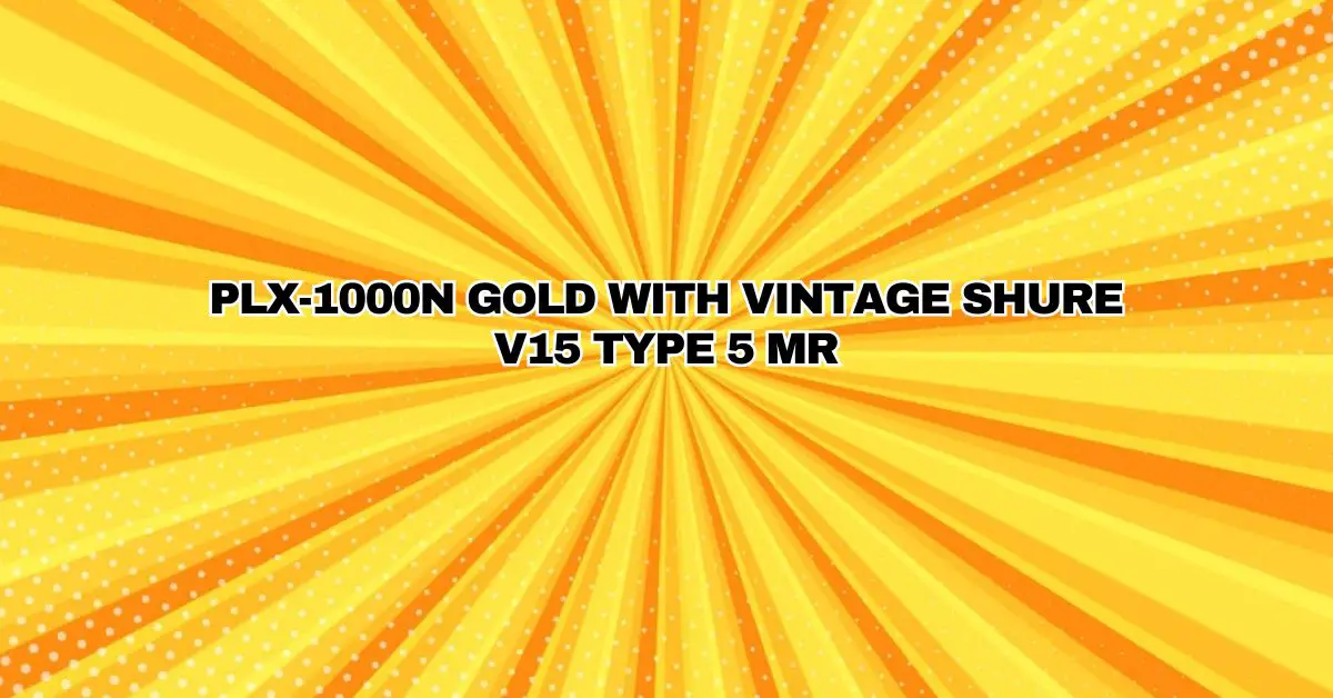 PLX-1000N GOLD WITH VINTAGE SHURE V15 TYPE 5 MR - All For Turntables
