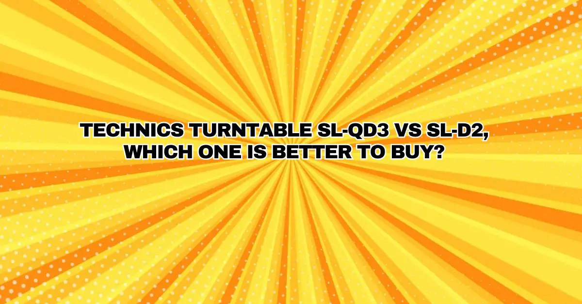 TECHNICS TURNTABLE SL-QD3 VS SL-D2, WHICH ONE IS BETTER TO BUY? - All ...