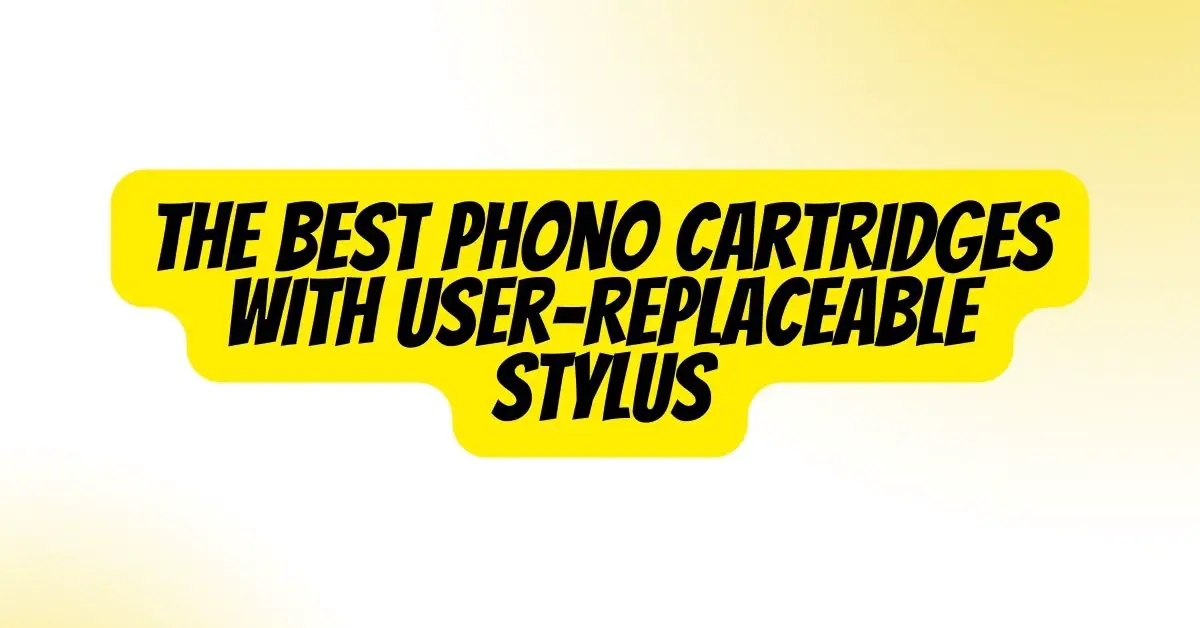 The Best Phono Cartridges with User-Replaceable Stylus - All For Turntables