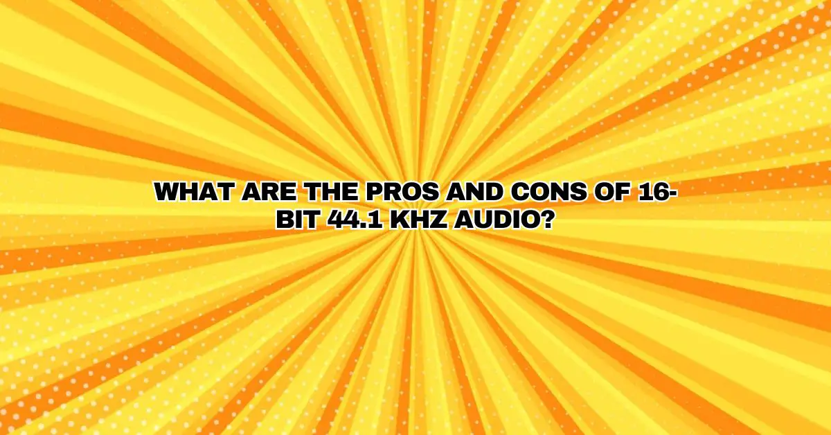 What are the pros and cons of 16-bit 44.1 kHz audio? - All For Turntables