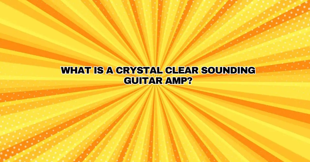 What is a crystal clear sounding guitar amp? - All For Turntables