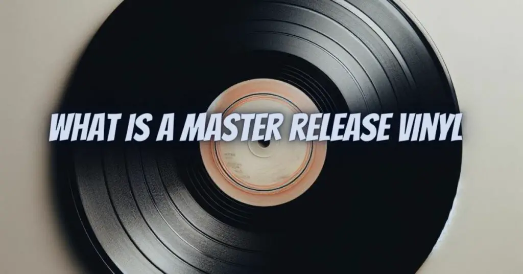 What is a master release vinyl - All For Turntables