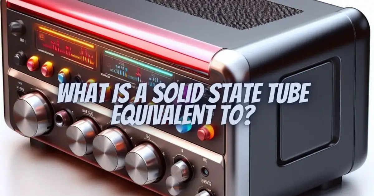 What is a solid state tube equivalent to? - All For Turntables