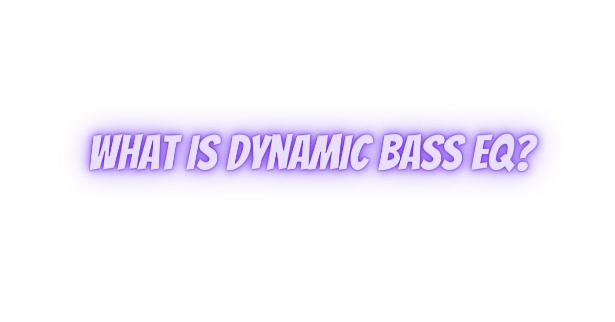 What is dynamic bass EQ? - All For Turntables