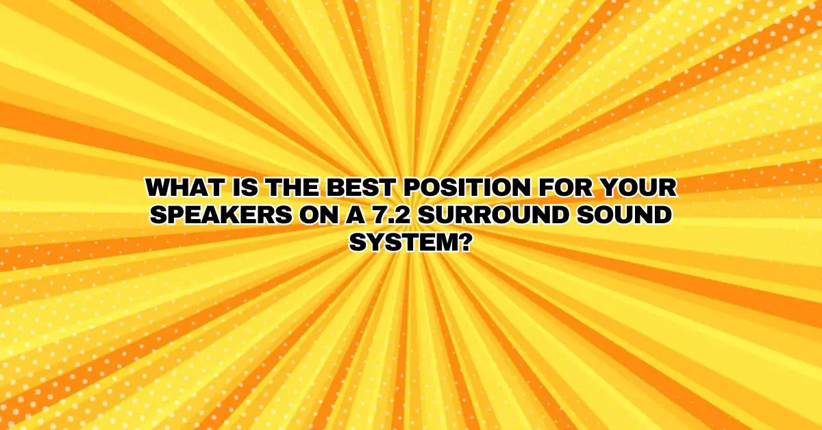 What is the best position for your speakers on a 7.2 surround sound ...