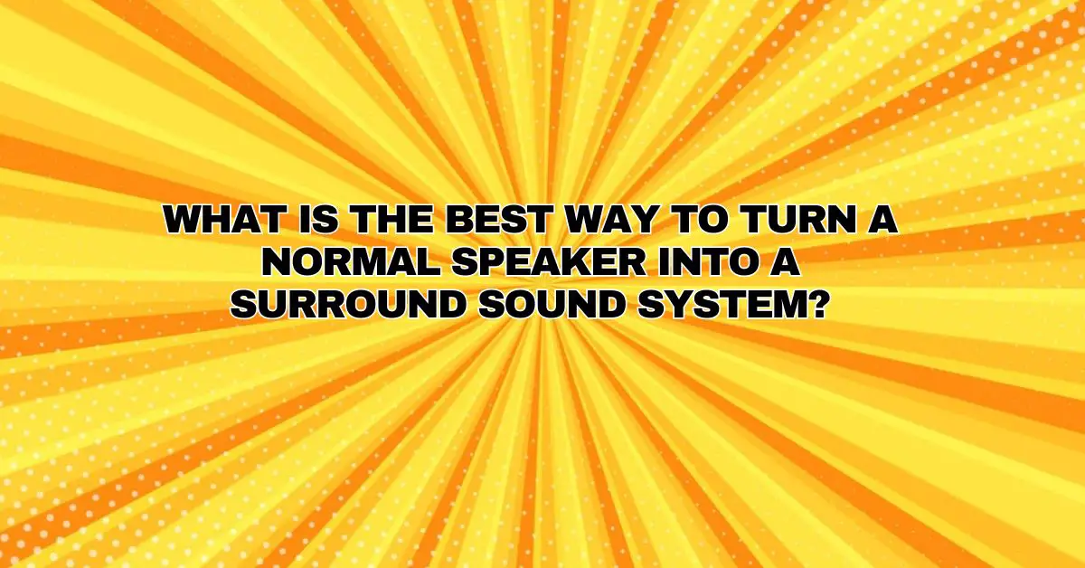 What is the best way to turn a normal speaker into a surround sound ...