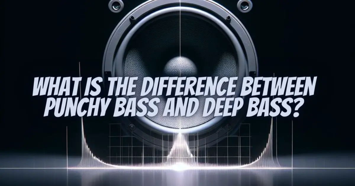 What is the difference between punchy bass and deep bass? - All For ...