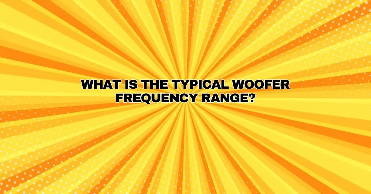 What is the typical woofer frequency range? - All For Turntables