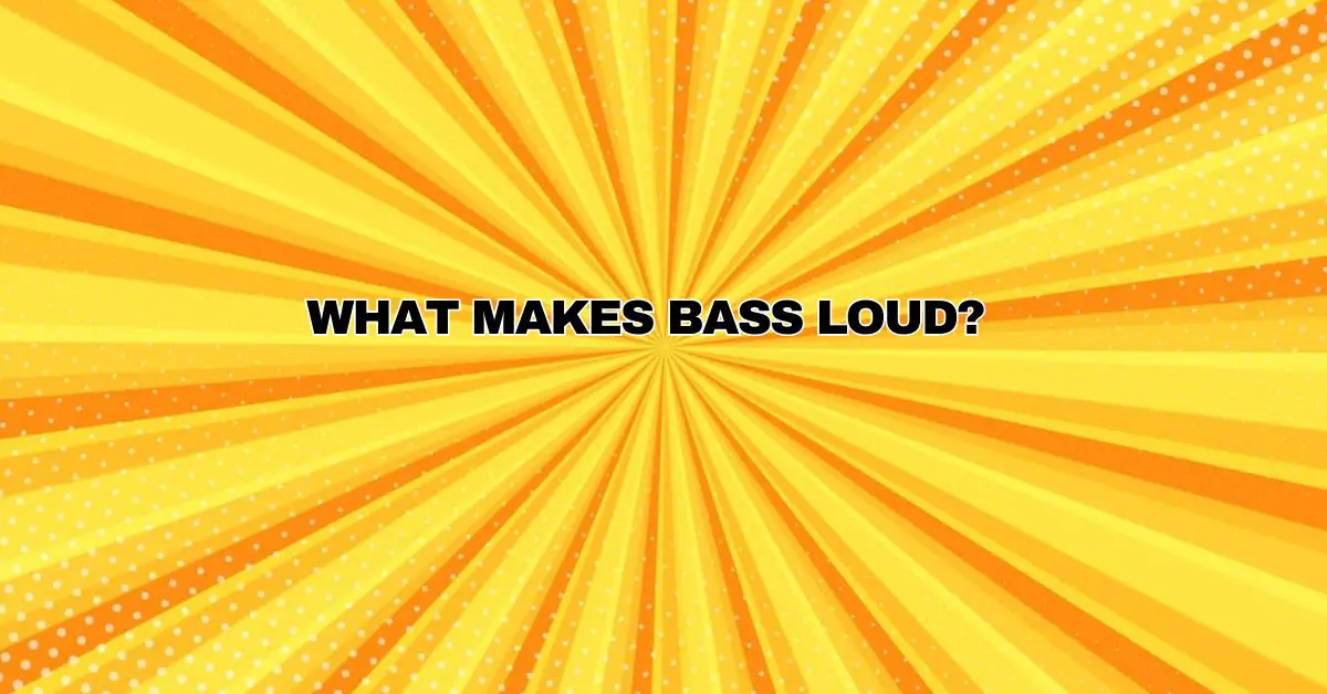 What makes bass loud? - All For Turntables
