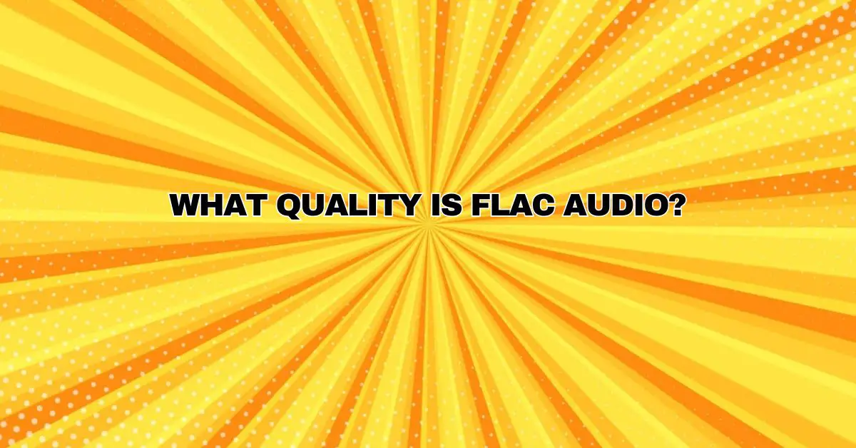 What quality is FLAC audio? - All For Turntables