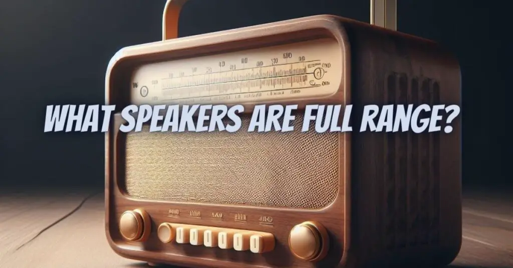 What speakers are full range? - All For Turntables