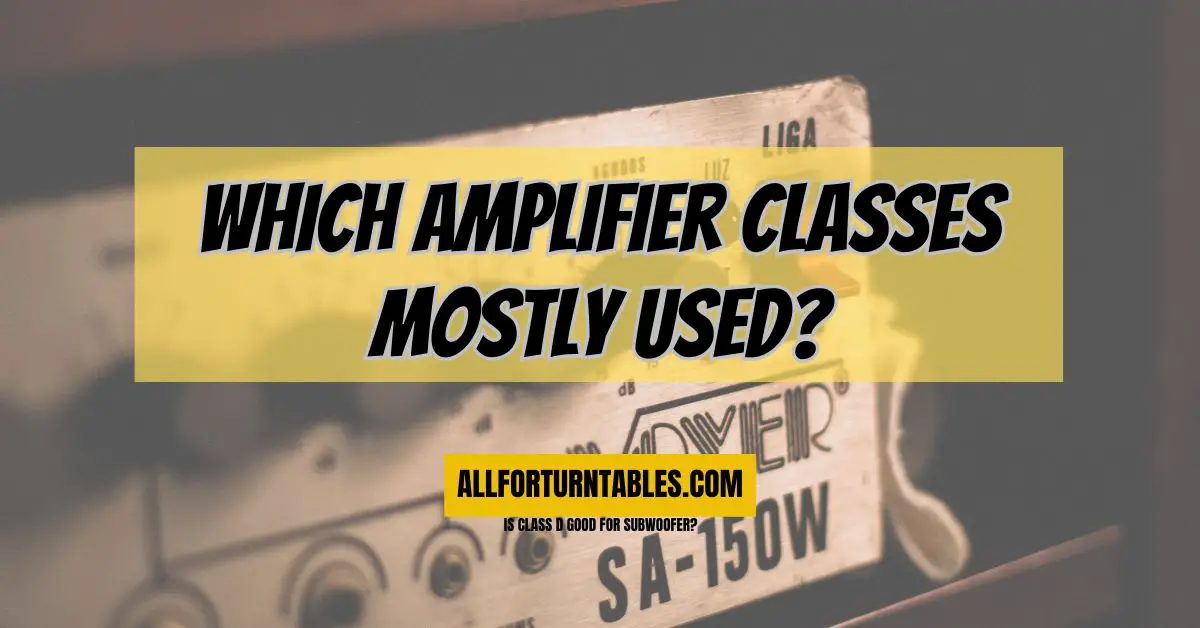 Which amplifier classes mostly used? - All For Turntables
