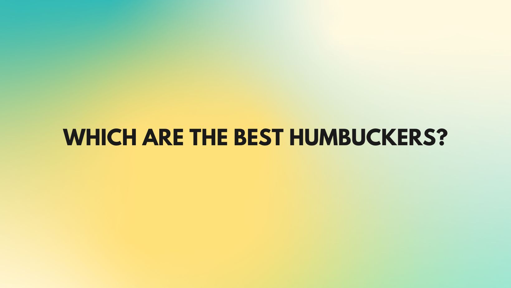 Which are the best humbuckers? - All For Turntables