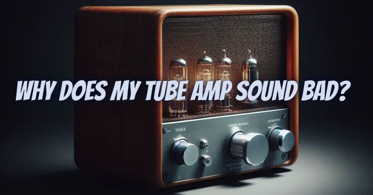 Why does my tube amp sound bad? - All For Turntables