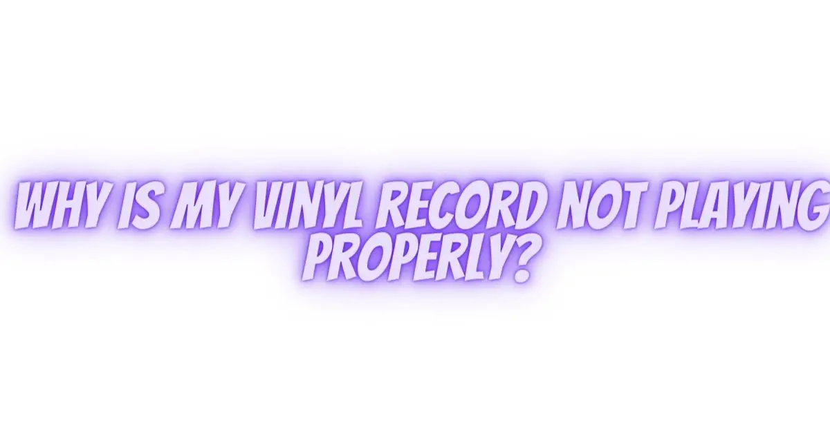 Why is my vinyl record not playing properly? - All For Turntables