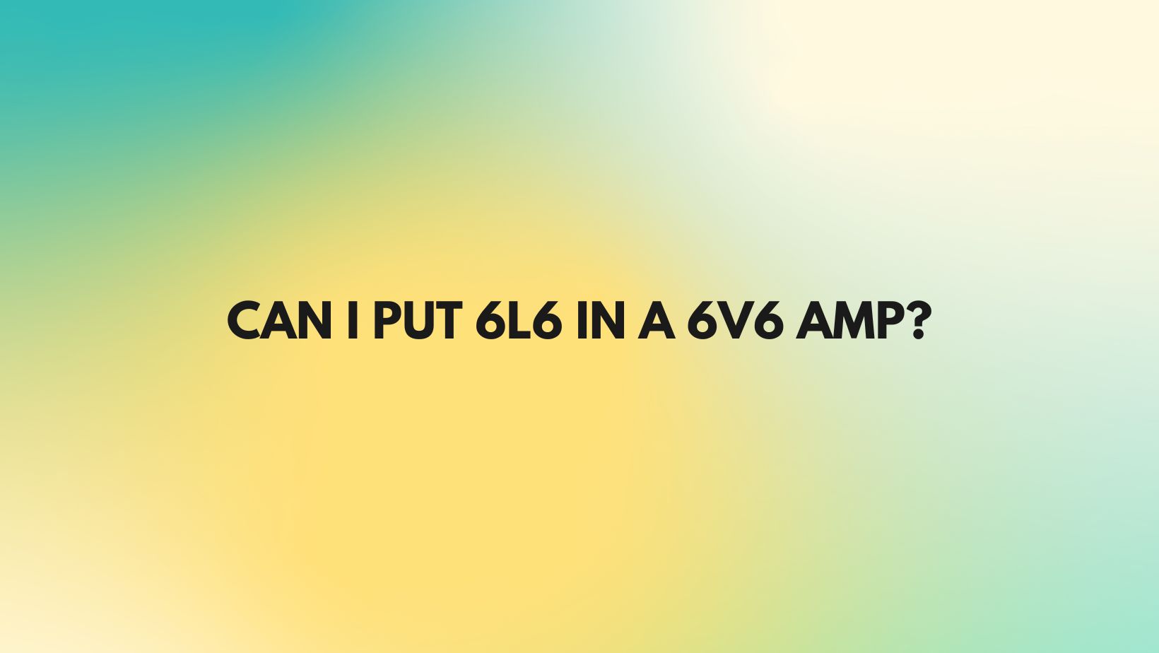 Can I put 6L6 in a 6V6 amp? - All For Turntables