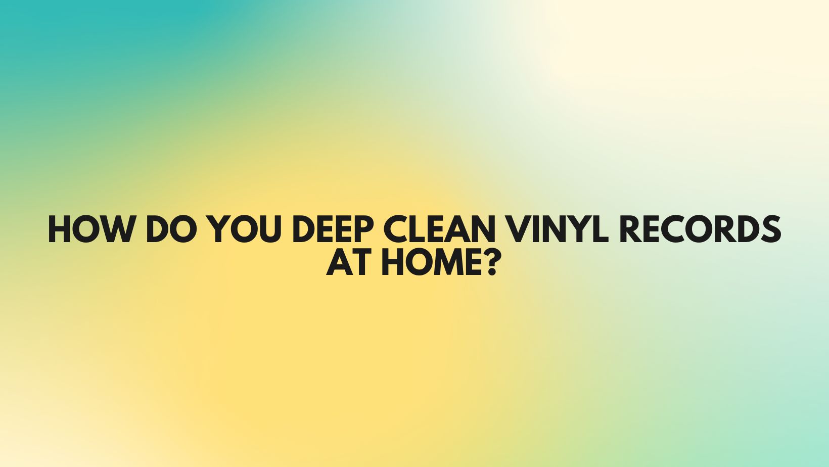 How do you deep clean vinyl records at home? - All For Turntables
