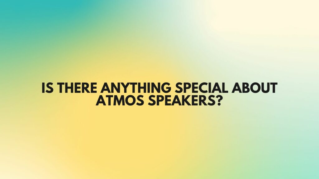 Is there anything special about Atmos speakers? - All For Turntables