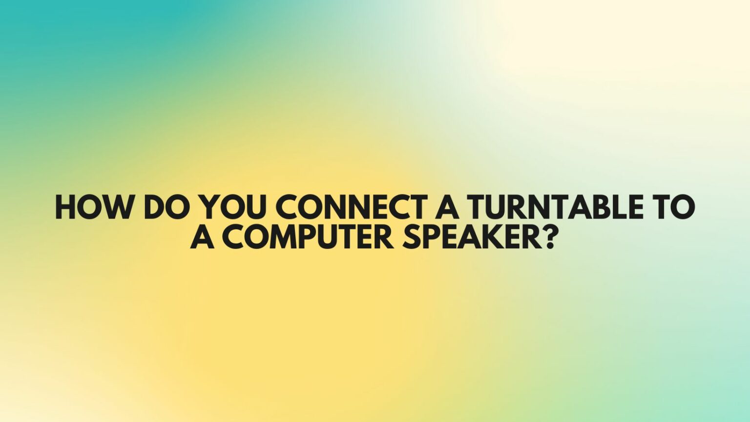 How do you connect a turntable to a computer speaker? - All For Turntables