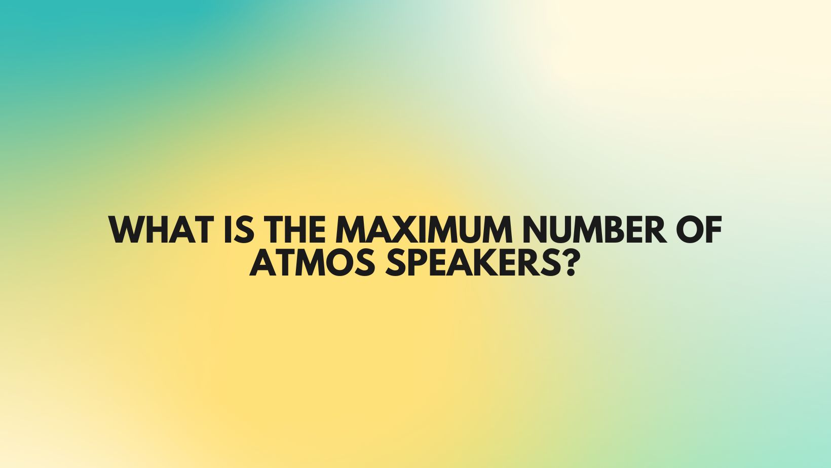 What is the maximum number of Atmos speakers? - All For Turntables