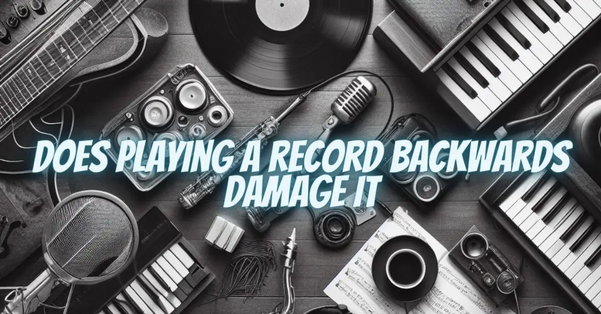 Does playing a record backwards damage it - All For Turntables