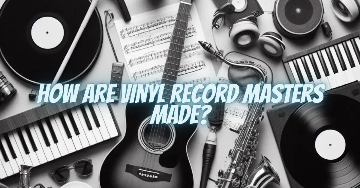 How are vinyl record masters made? - All For Turntables